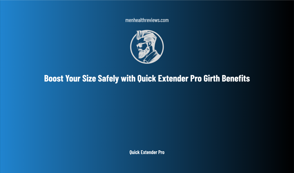 Boost Your Size Safely with Quick Extender Pro Girth Benefits